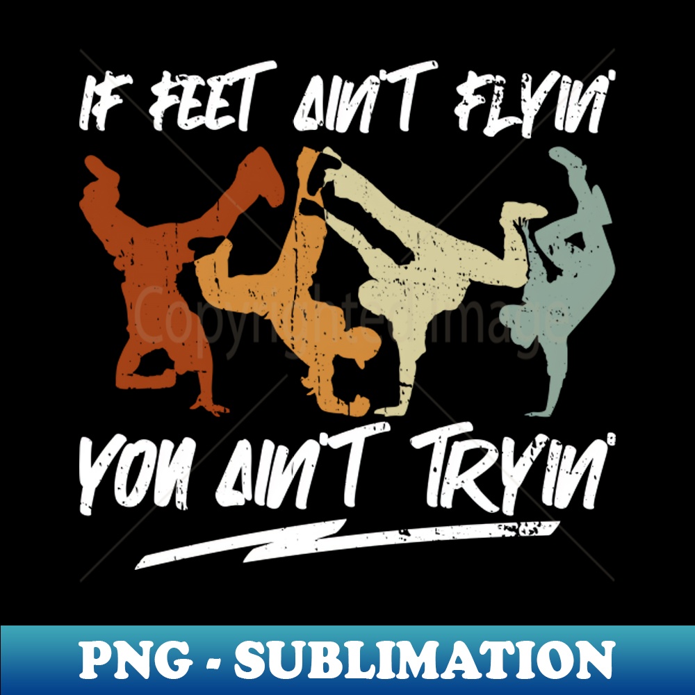 If Feet Aint Flyin You Aint Tryin - Breakdance Hip Hop - Pro | Inspire ...