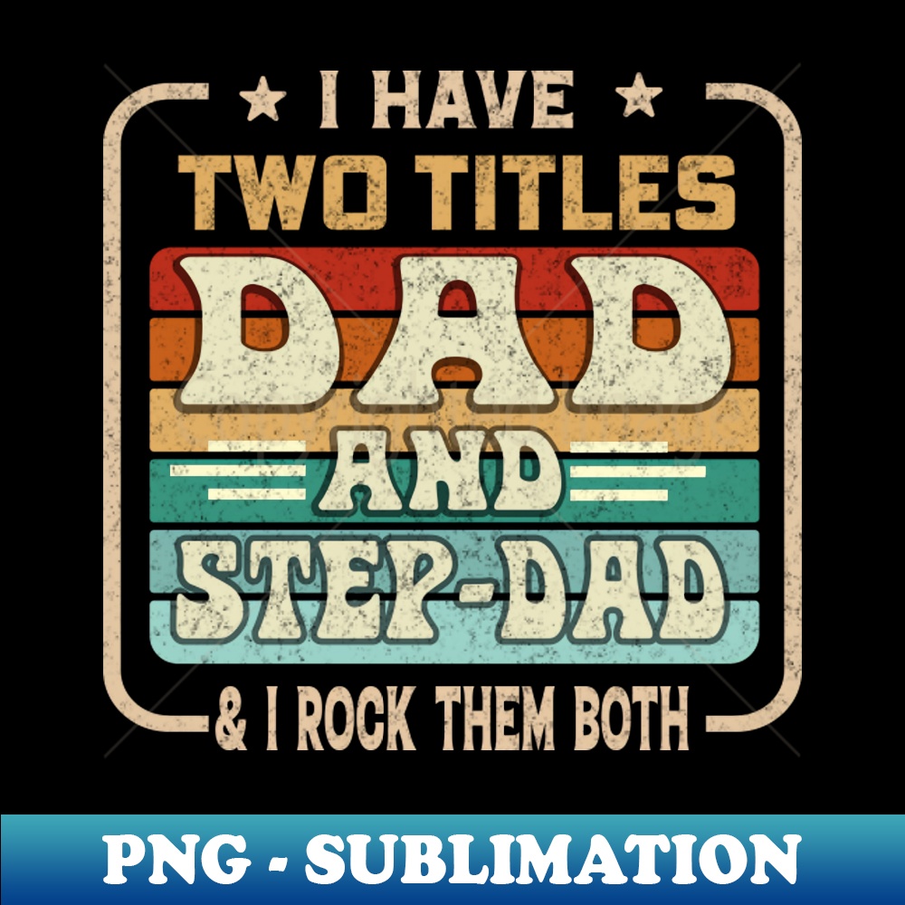 I Have Two Titles Dad And Step-Dad - Instant Sublimation Dig | Inspire ...