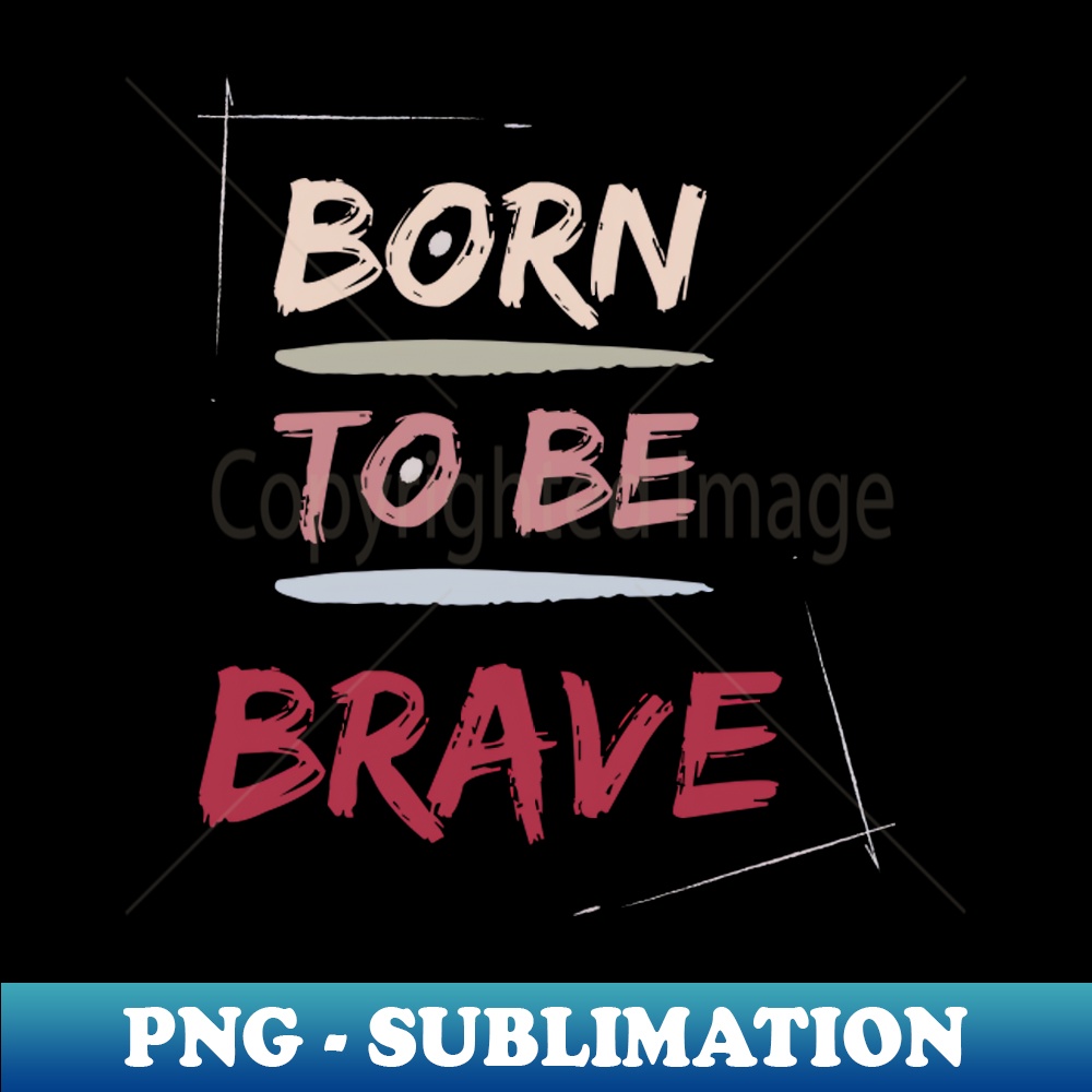 Born to be BRAVE - Trendy Sublimation Digital Download - Unl | Inspire ...