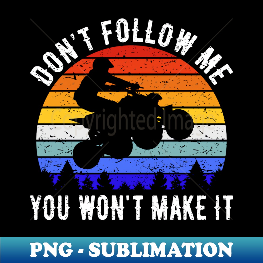 Dont Follow Me You Wont Make It - ATV Four Wheeler Quad Bike | Inspire ...