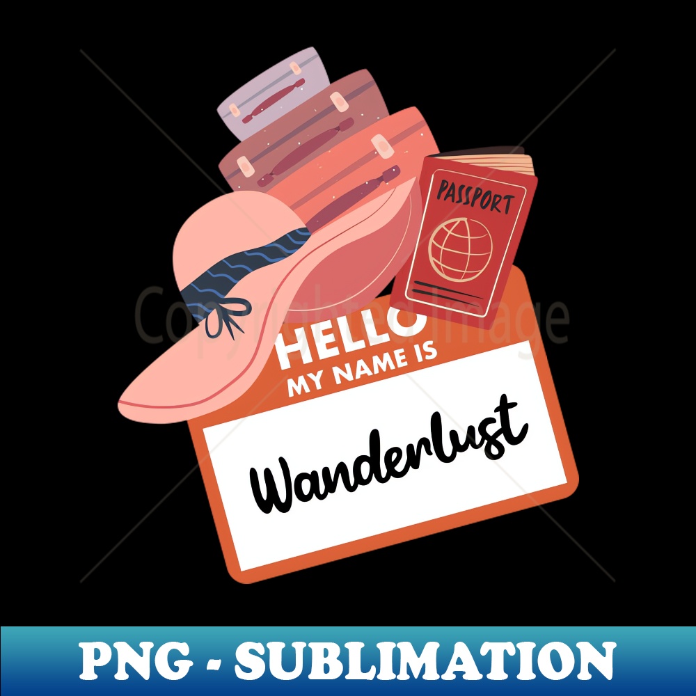 Hello My Name is Wanderlust - High-Resolution PNG Sublimatio - Inspire Uplift