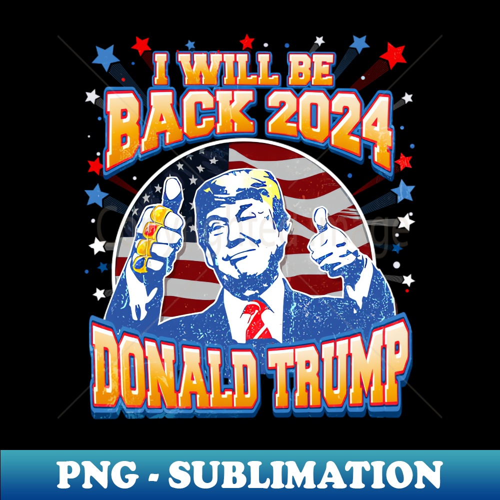 Ill Be Back Donald Trump 2024 - Instant Sublimation Digital - Inspire ...