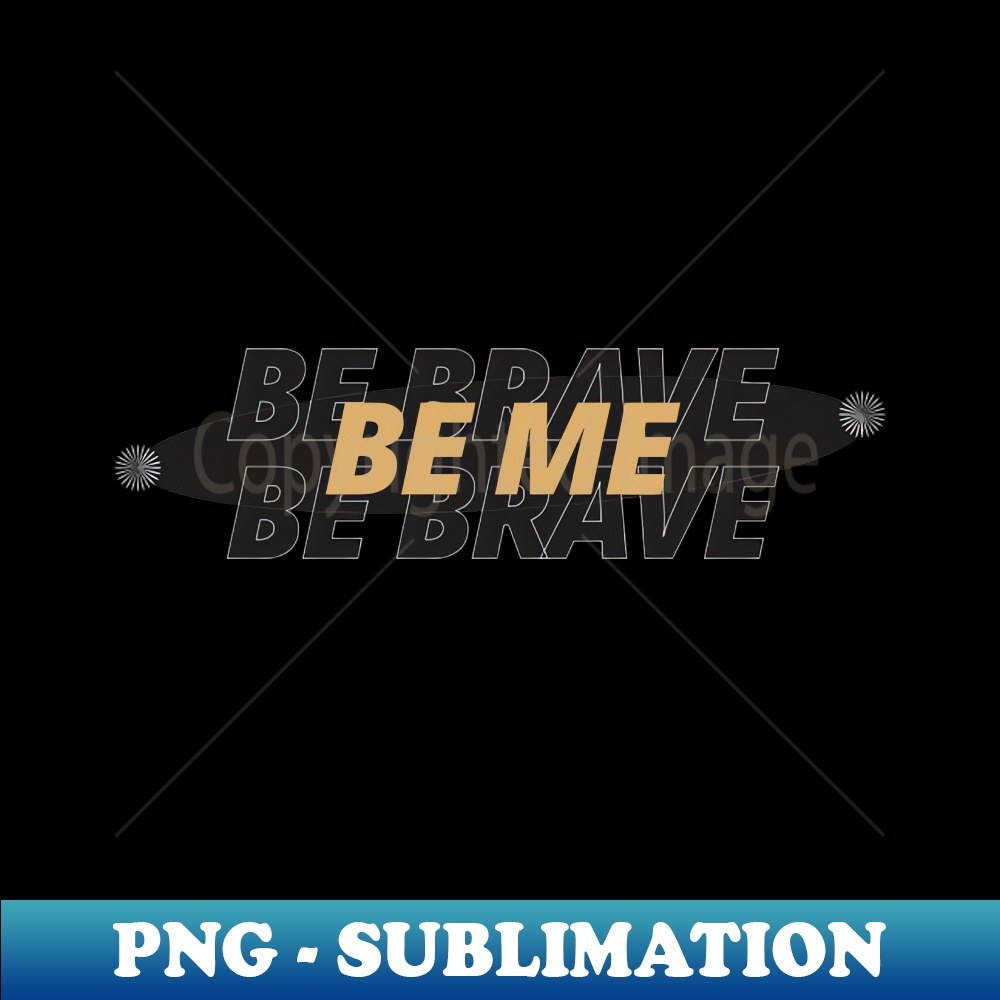 Be Brave Be Me - Trendy Sublimation Digital Download - Spice | Inspire ...