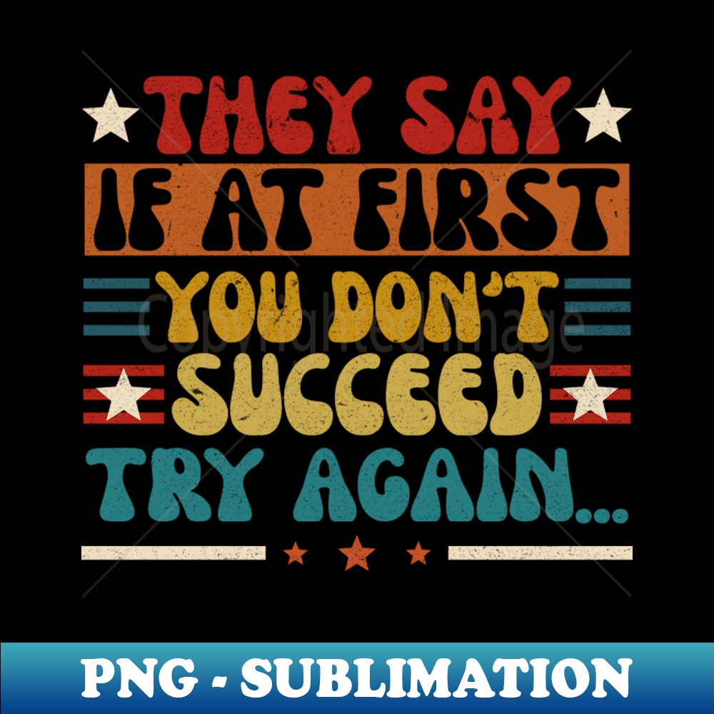 They Say If At Frist You Sont Succeed Try Again - Premium Su | Inspire ...