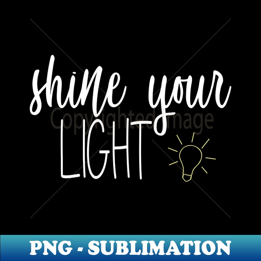SHINE YOUR LIGHT - High-Resolution PNG Sublimation File - Fa | Inspire ...