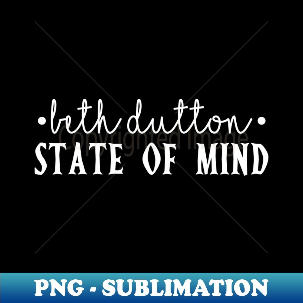 Beth Dutton State of Mind - Unique Sublimation PNG Download | Inspire ...