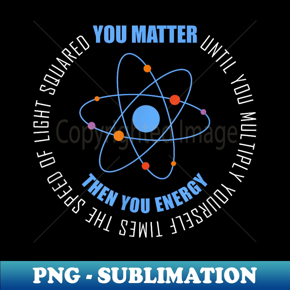 You Matter You Energy Funny Physics Science - High-Resolutio | Inspire ...