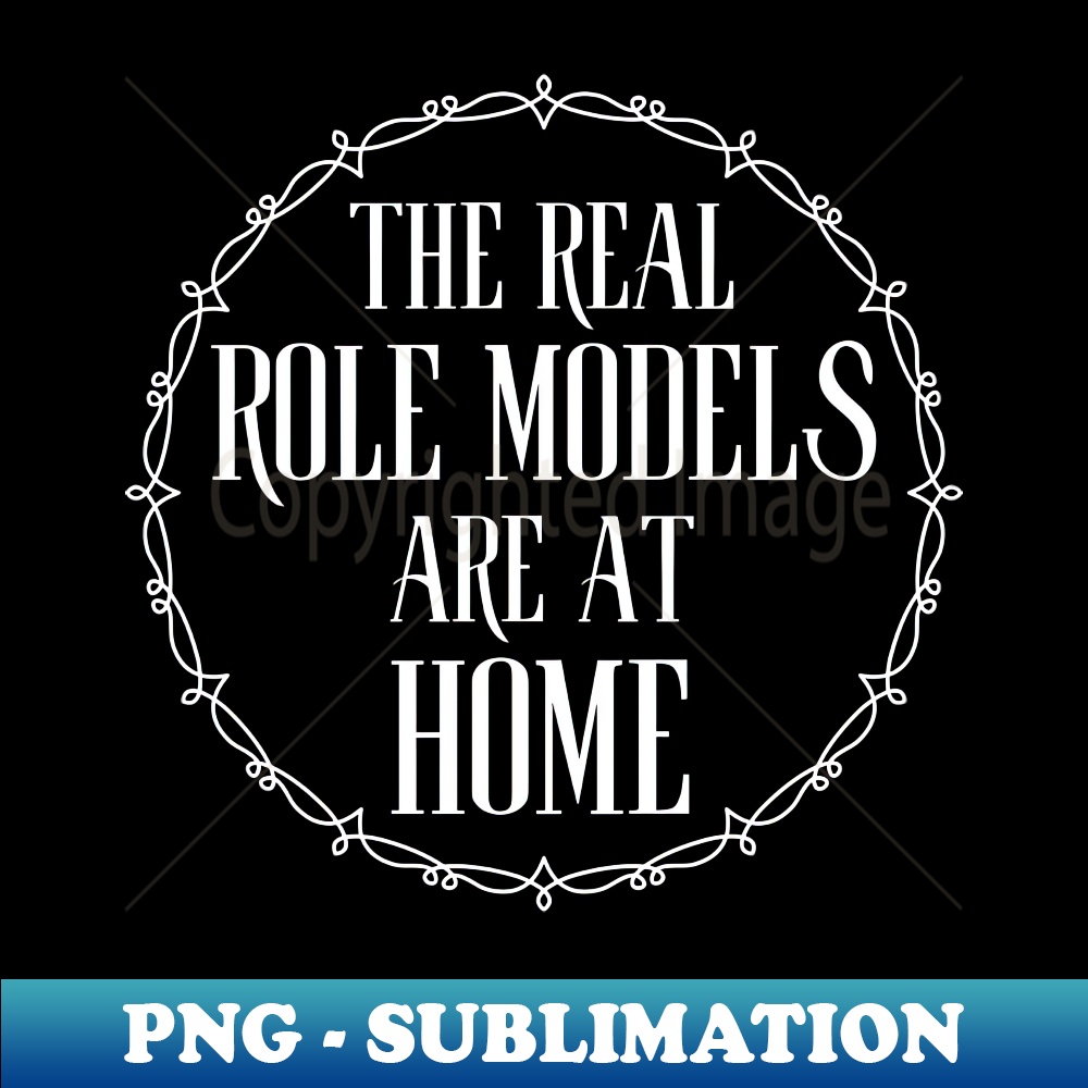The Real Role Models Are At Home - Elegant Sublimation PNG D | Inspire ...