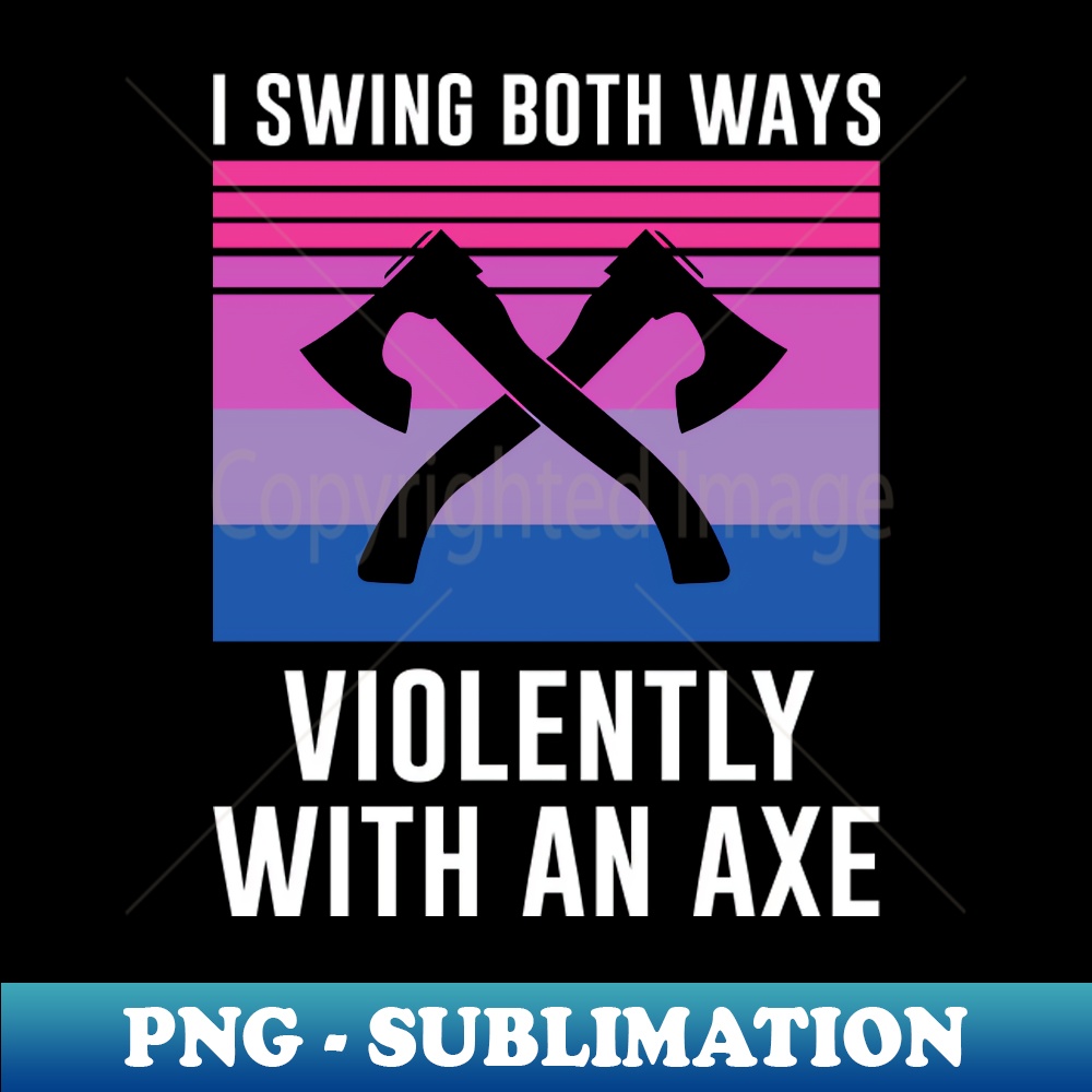 I Swing Both Ways Violently With An Axe - PNG Transparent Su | Inspire ...