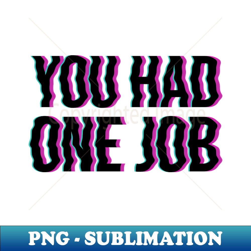 You Had One Job - PNG Transparent Sublimation Design - Vibra | Inspire ...