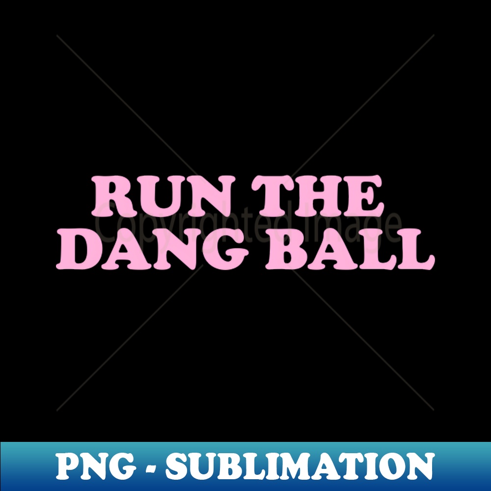 run the dang ball - PNG Transparent Sublimation Design - Per - Inspire ...