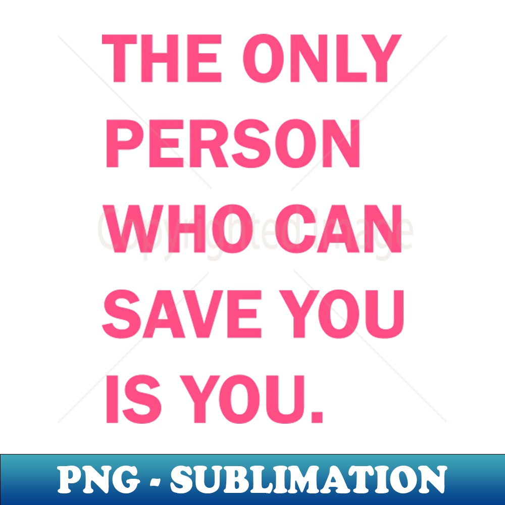 The Only Person who can save you is you - Professional Subli | Inspire ...