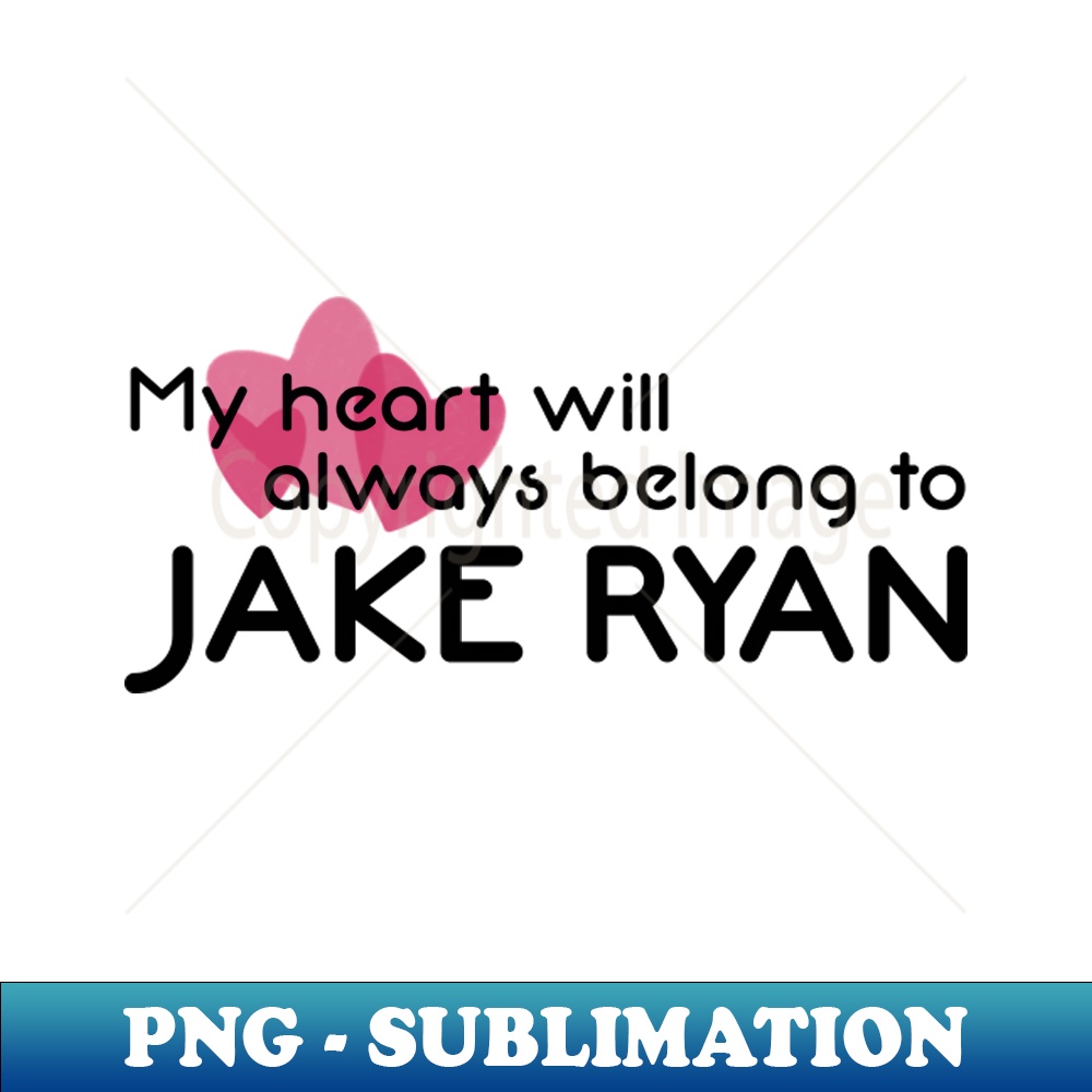 My heart will always belong to Jake Ryan - Creative Sublimat | Inspire ...