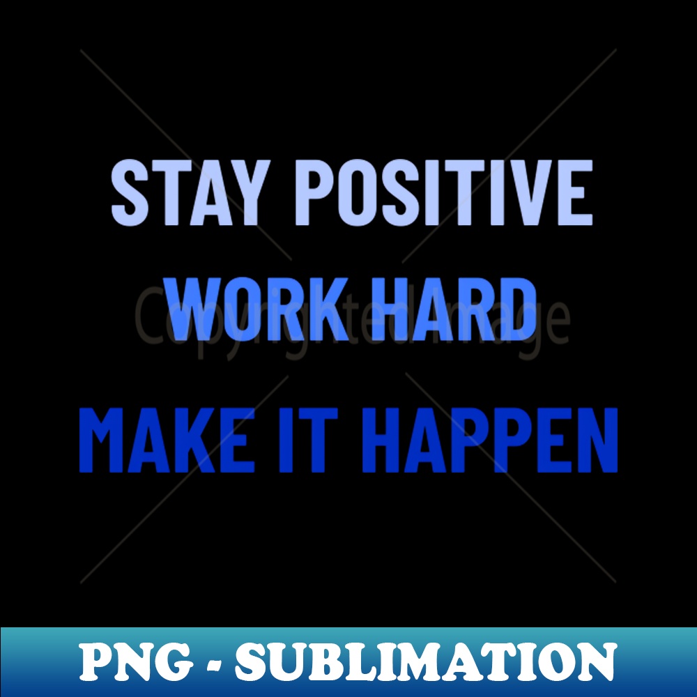 Stay Positive Work Hard Make It Happen - Blue - Vintage Subl | Inspire ...