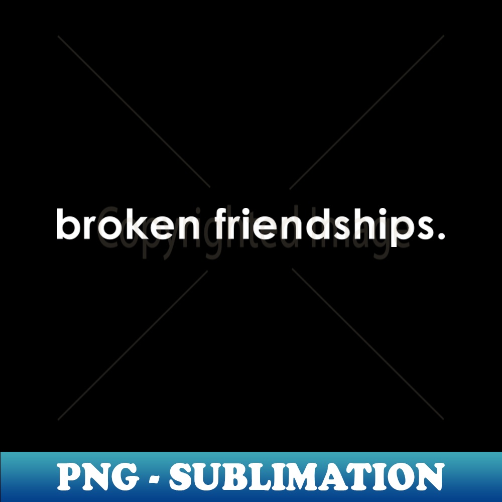 Broken friendships - PNG Transparent Sublimation Design - Sp | Inspire ...