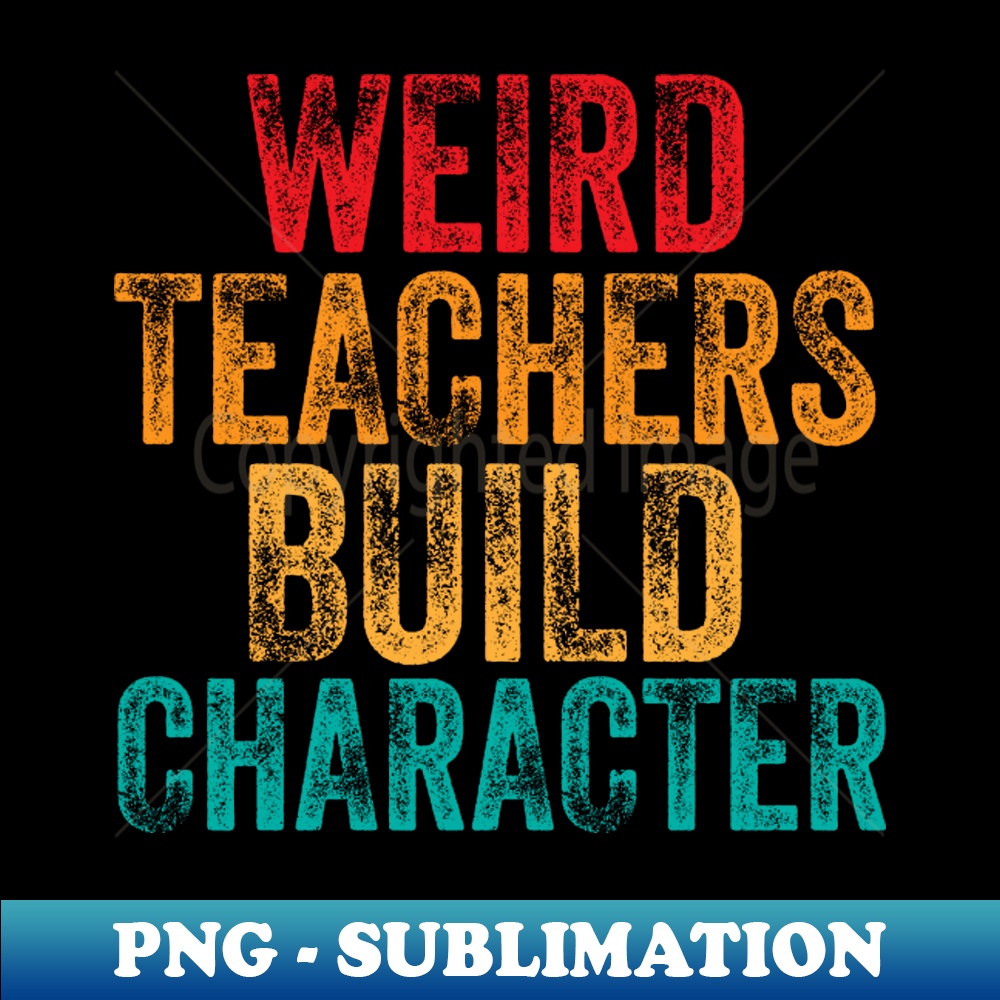 weird teachers build character - PNG Transparent Sublimation - Inspire ...