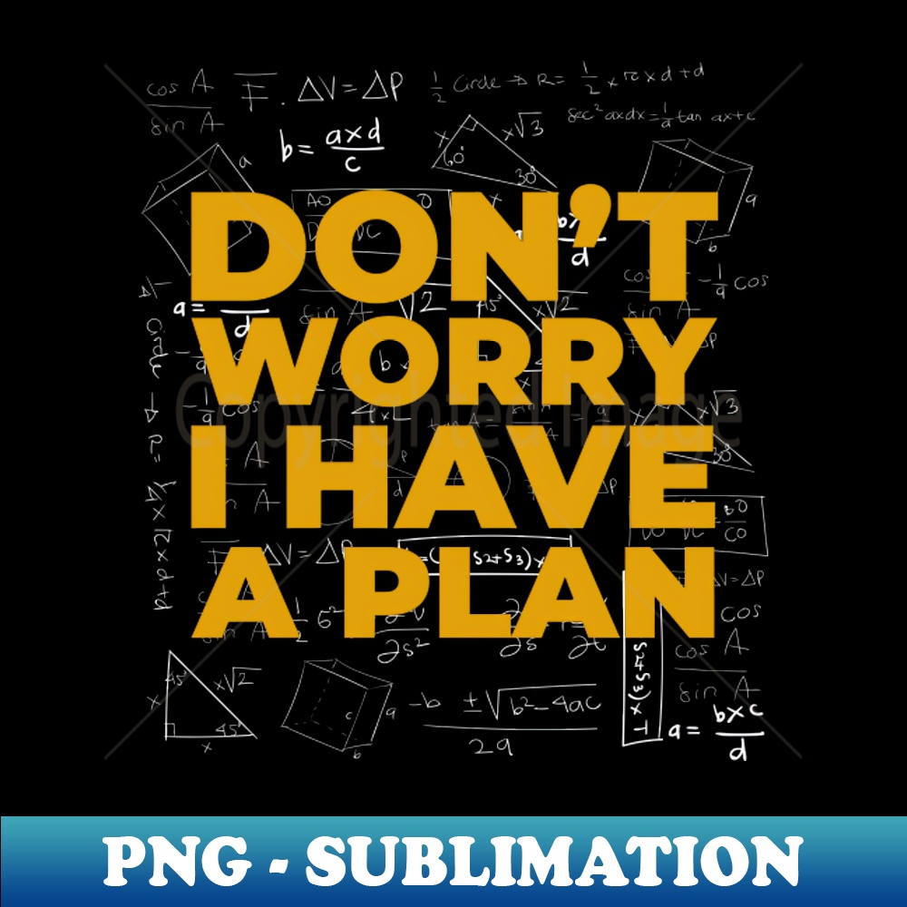 Dont Worry I Have A Plan - Signature Sublimation PNG File - | Inspire ...