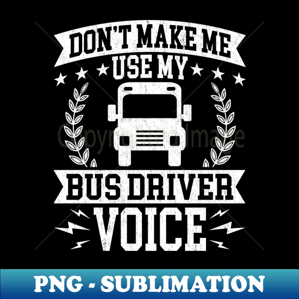 Dont Make Me Use My Bus Driver Voice - School Bus Driver - A | Inspire ...