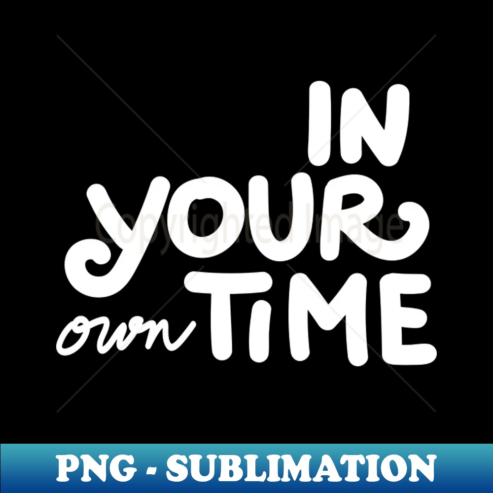 in your own time - Modern Sublimation PNG File - Perfect for | Inspire ...