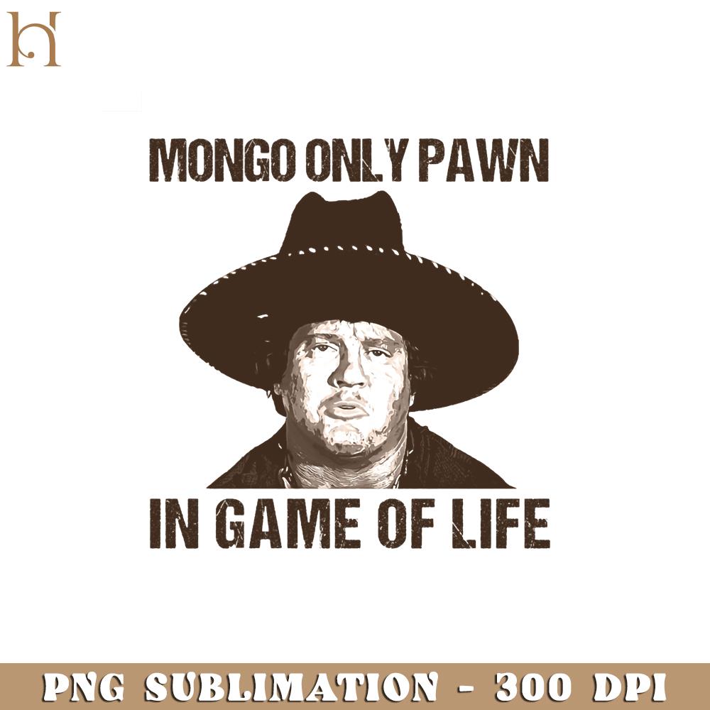 Mongo Only Pawn In Game Of Life Funny Movie PNG | Inspire Uplift