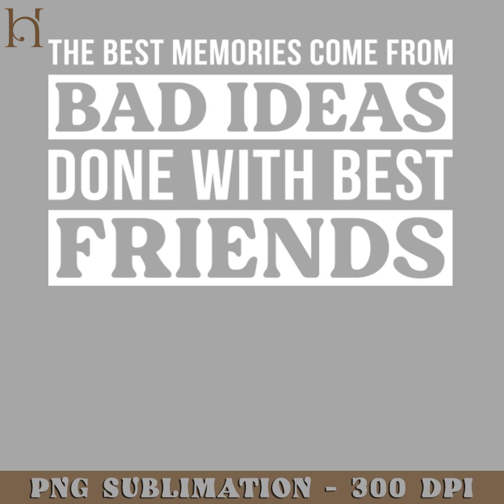 The Best Memories Come From Bad Ideas Done With Best Friends | Inspire ...