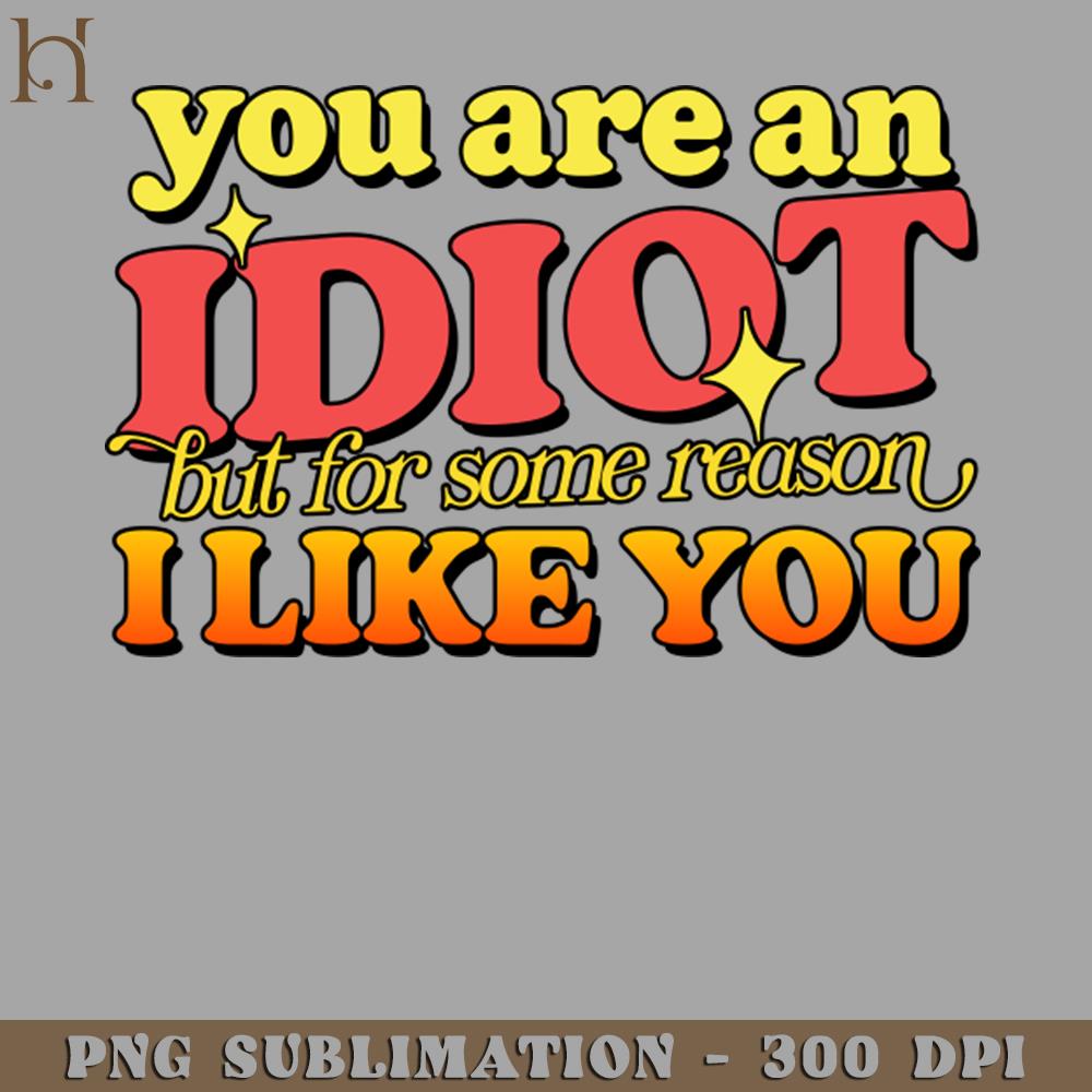 You Are An Idiot Digital Download PNG Download | Inspire Uplift