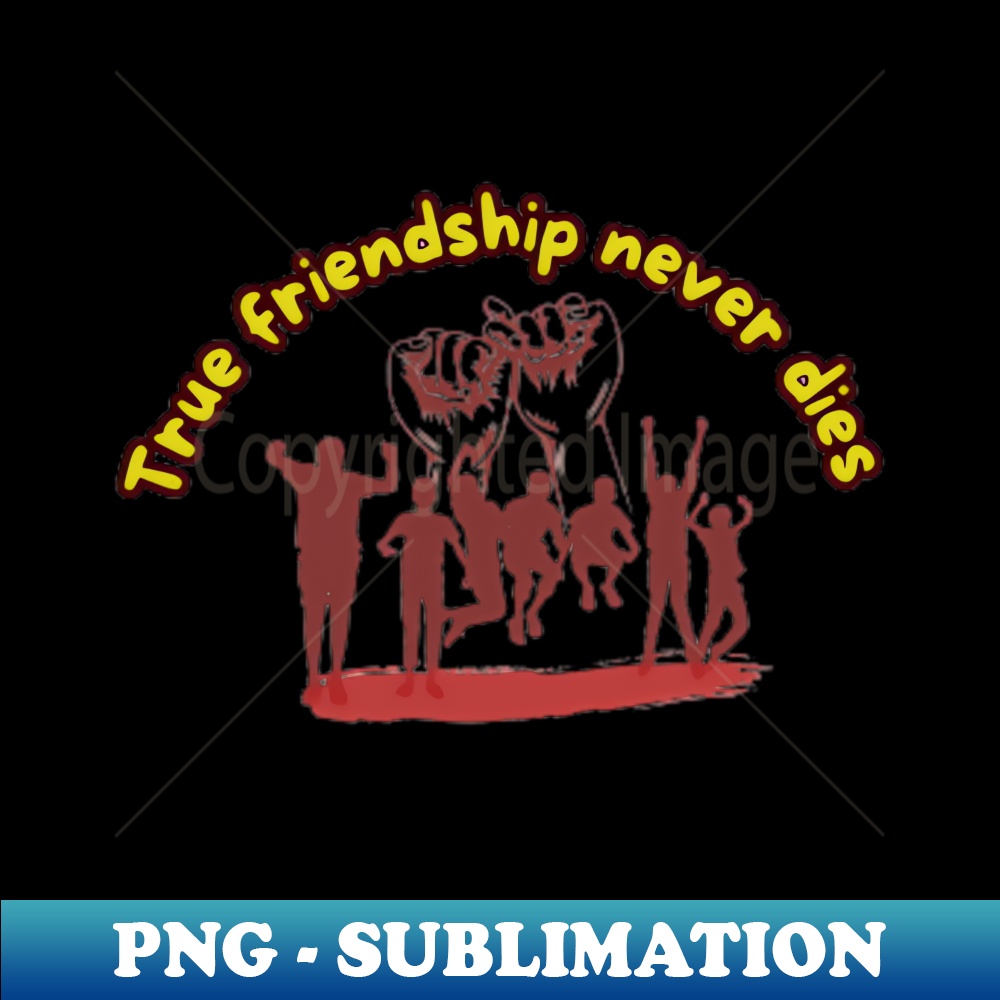 true friendship never dies - High-Resolution PNG Sublimation | Inspire ...