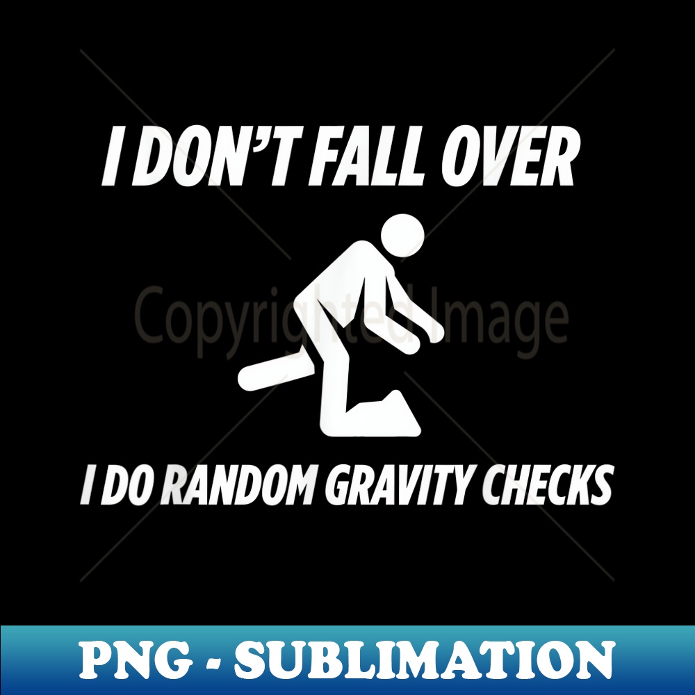 I Don't Fall Over I Do Random Gravity Checks Design - Instan | Inspire ...