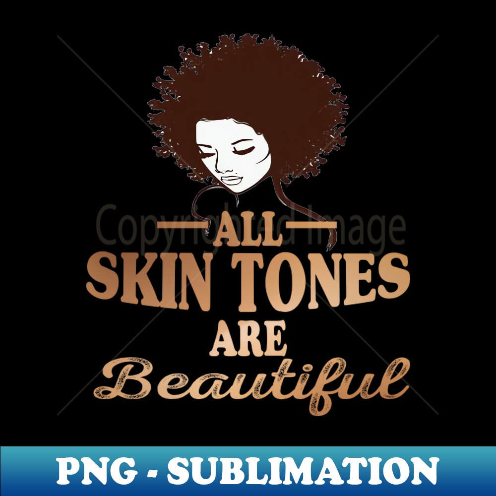 All Skin Tones Are Beautiful - Woman - Trendy Sublimation Di | Inspire ...