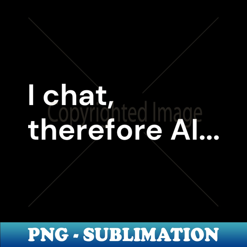 I chat therefore AI white lettering - High-Quality PNG Subli | Inspire ...