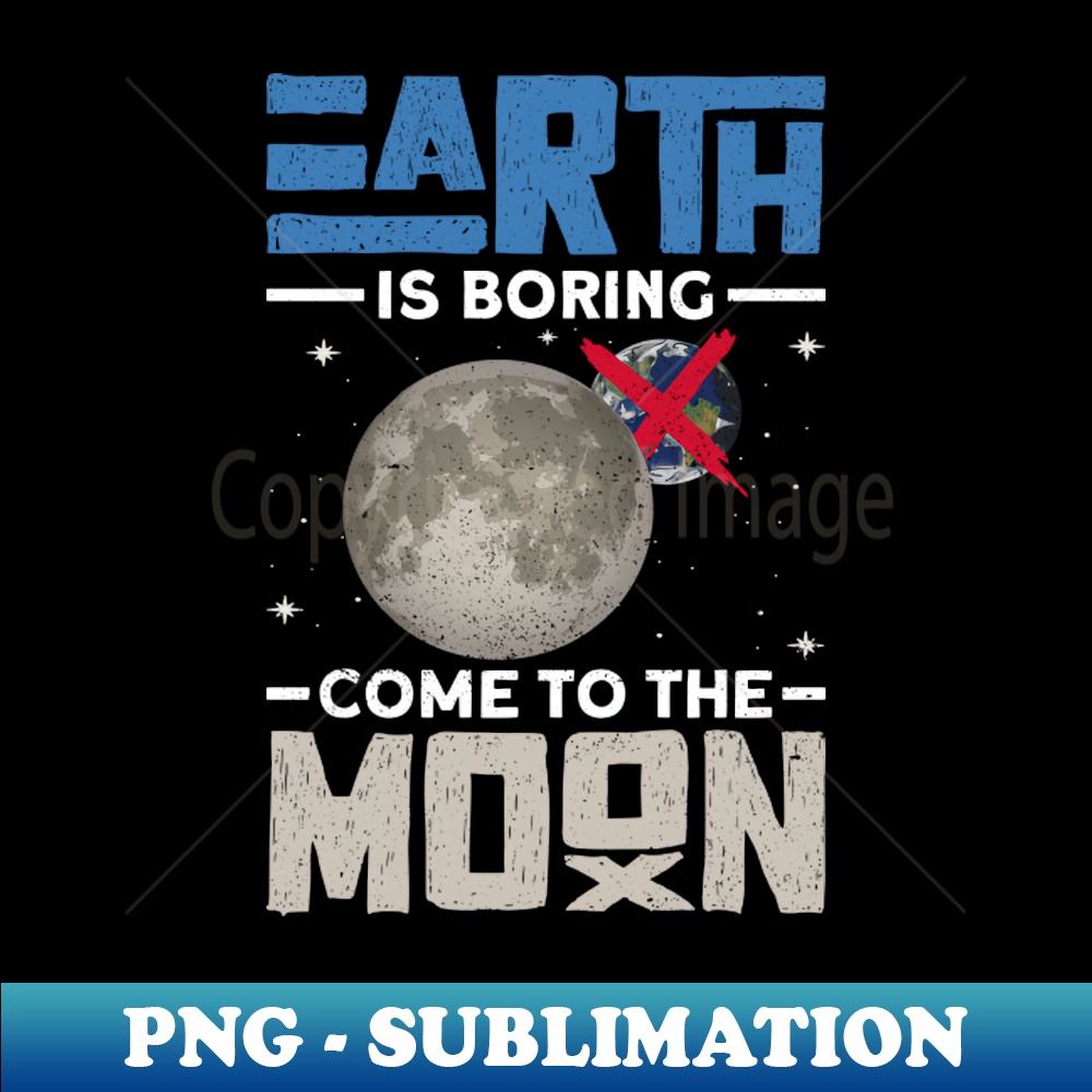 Earth Is Boring - Come To The Moon - Moon Lunar Space Lover | Inspire ...