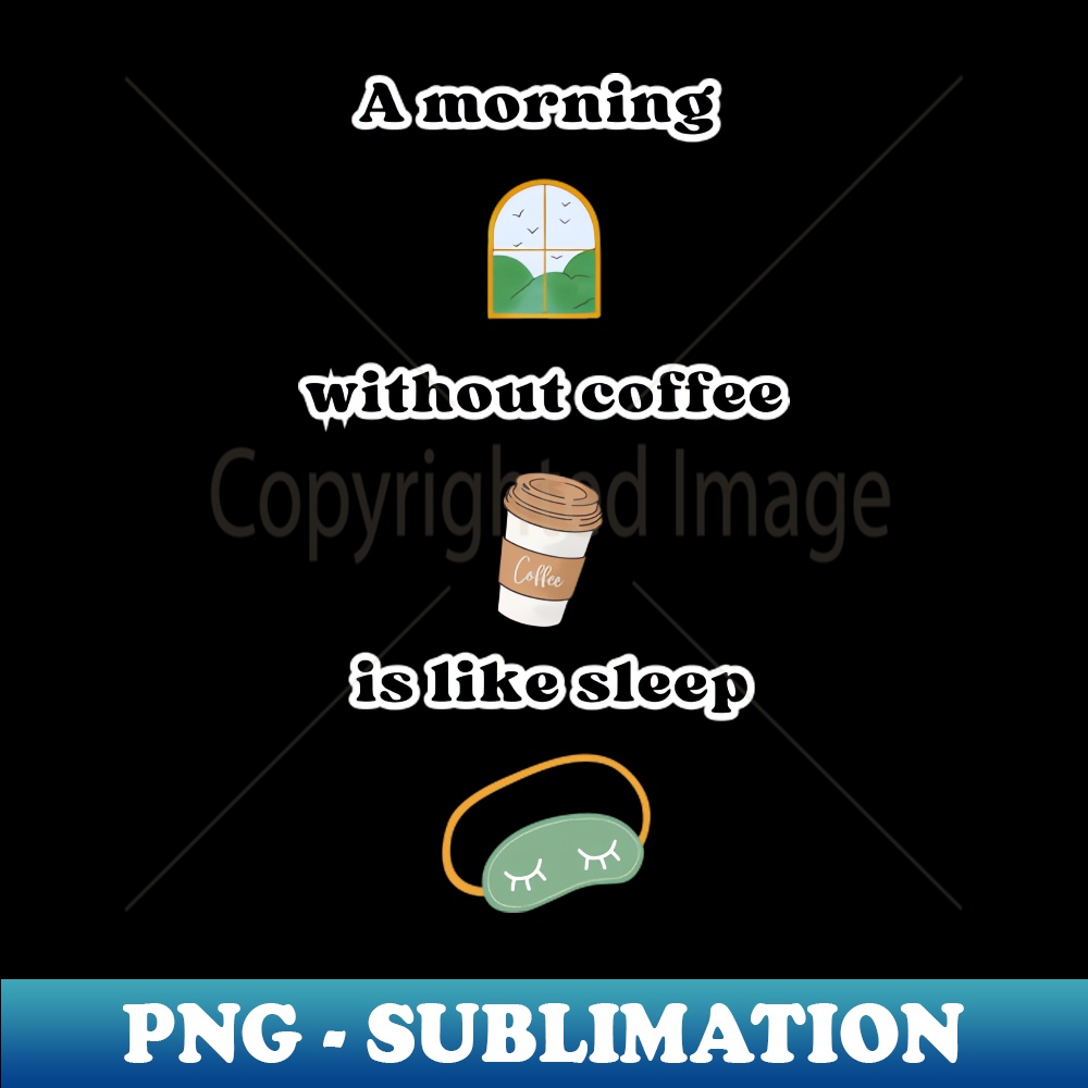 A morning without coffee is like sleep - Sublimation-Ready P | Inspire ...