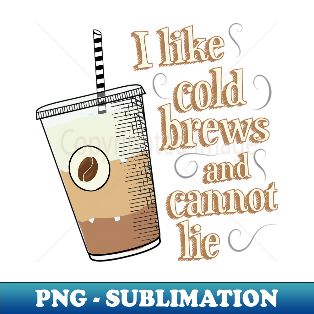 I Like Cold Brews and Cannot Lie - PNG Sublimation Digital D - Inspire ...