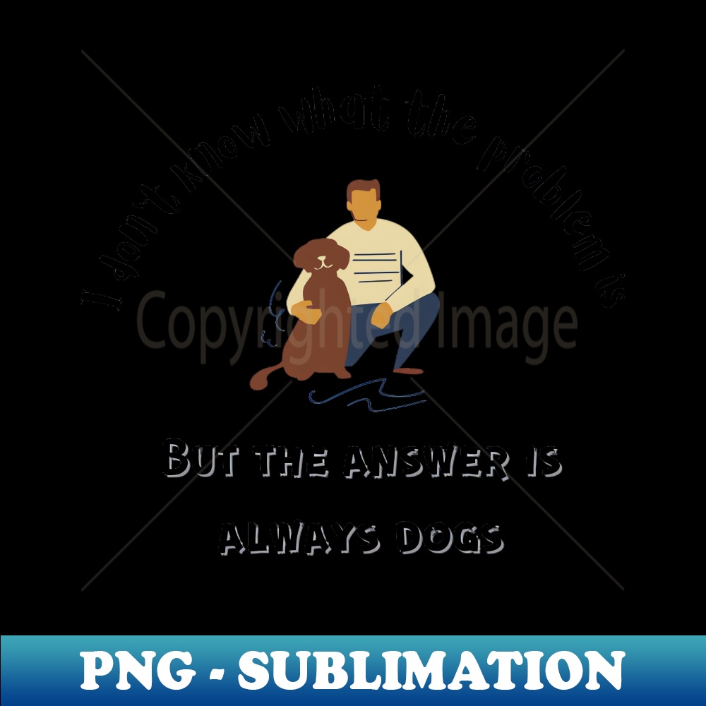 The Answer is Always Dogs - PNG Transparent Sublimation Desi | Inspire ...