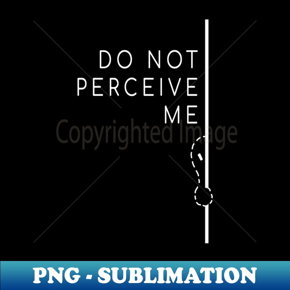 Do Not Perceive Me White Text - Artistic Sublimation Digital | Inspire ...