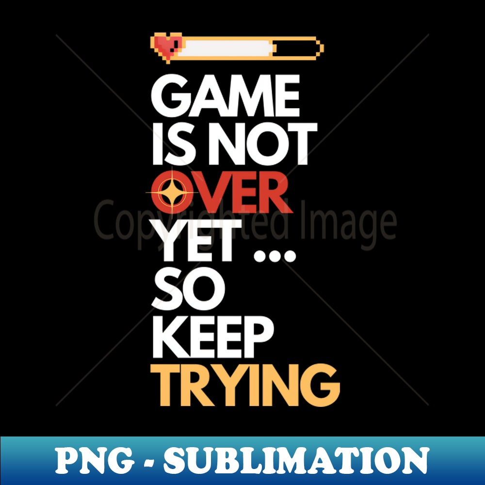 Game is Not Over Yet so Keep Trying Gamer Gift B - Sublimati | Inspire ...