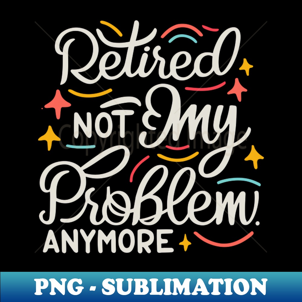 Retired 2024 Not My Problem Anymore Funny Retirement Retirem | Inspire ...