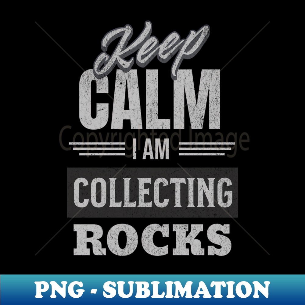 Keep Calm I Am Collecting Rocks-Geologist Rockhounding Colle | Inspire ...