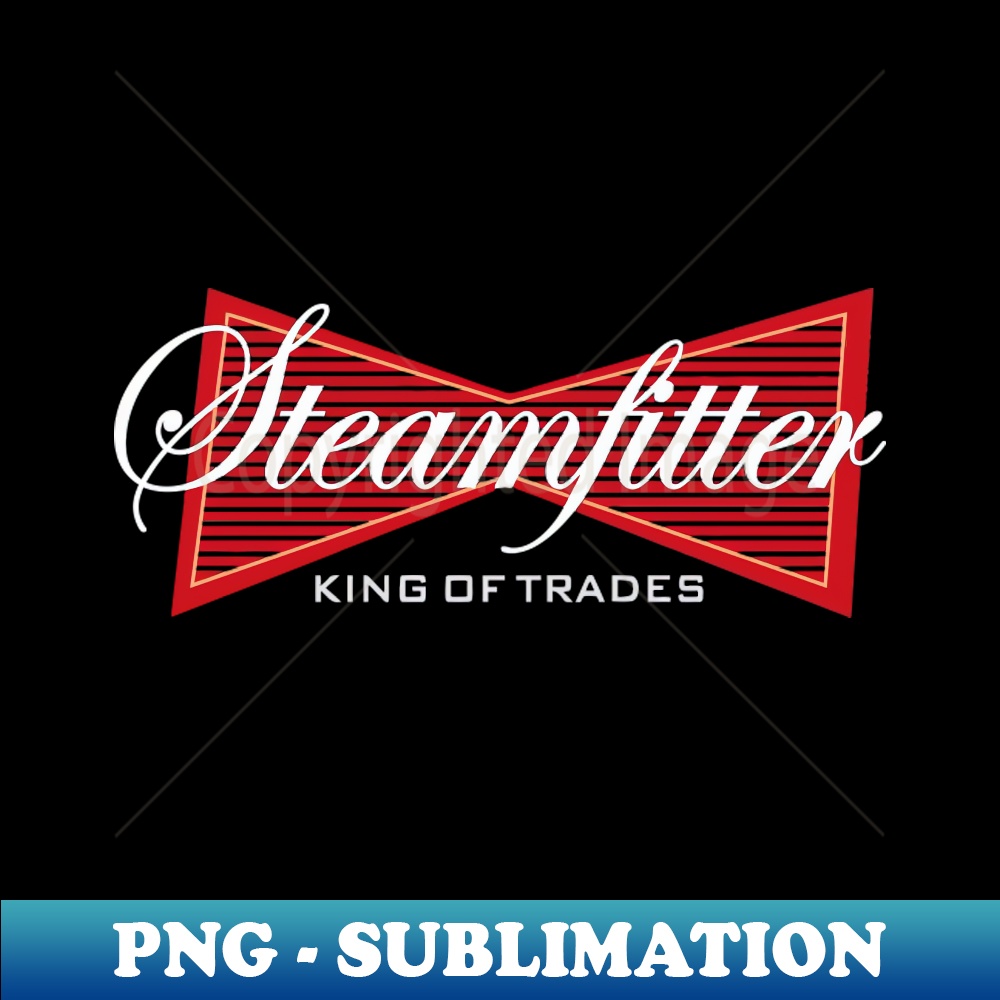 Steamfitter King Of Trades - Special Edition Sublimation PNG | Inspire ...