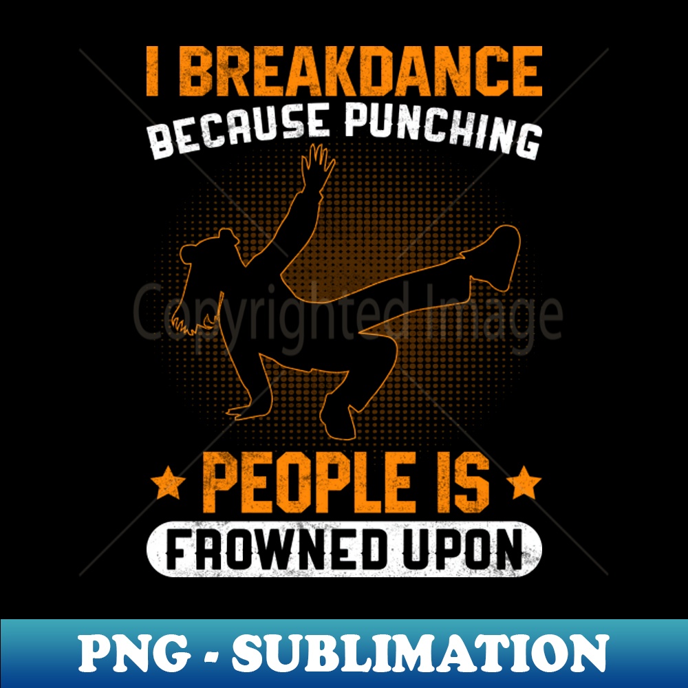 I Breakdance Because Punching People Is Frowned Upon - Premi | Inspire ...