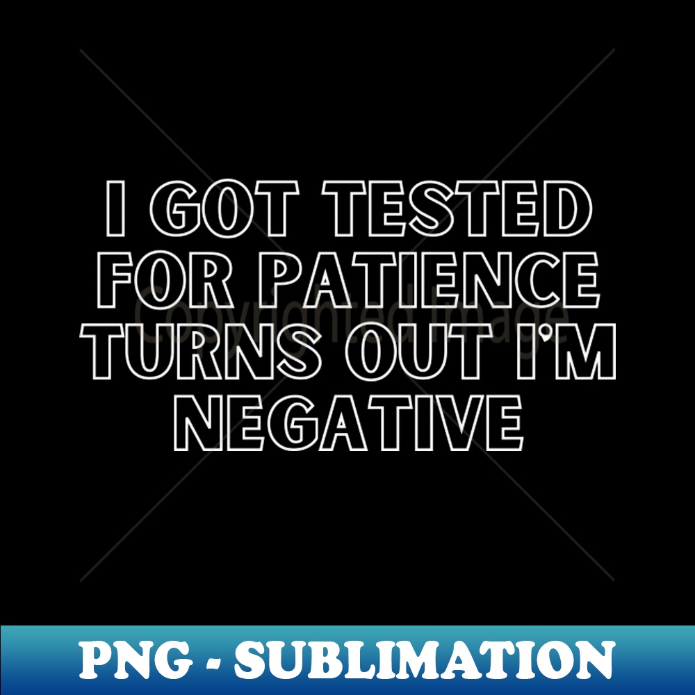 I Got Tested For Patience Turns Out Im Negative - Artistic S | Inspire ...