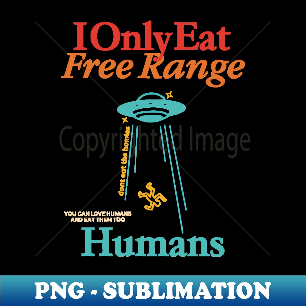 I Only Eat Free Range Dont Eat The Homies You Can Love Human | Inspire ...