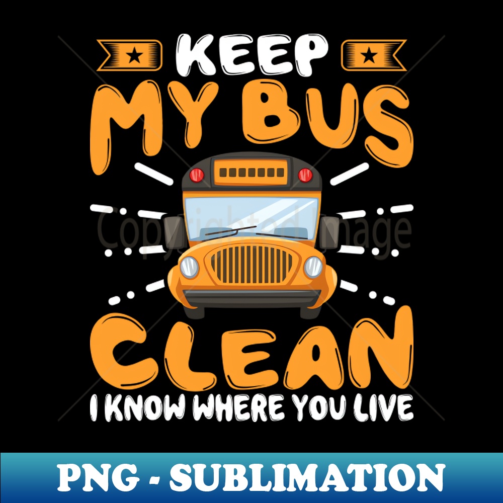 School Bus Driver - Keep My Bus Clean I Know Where You Live | Inspire ...