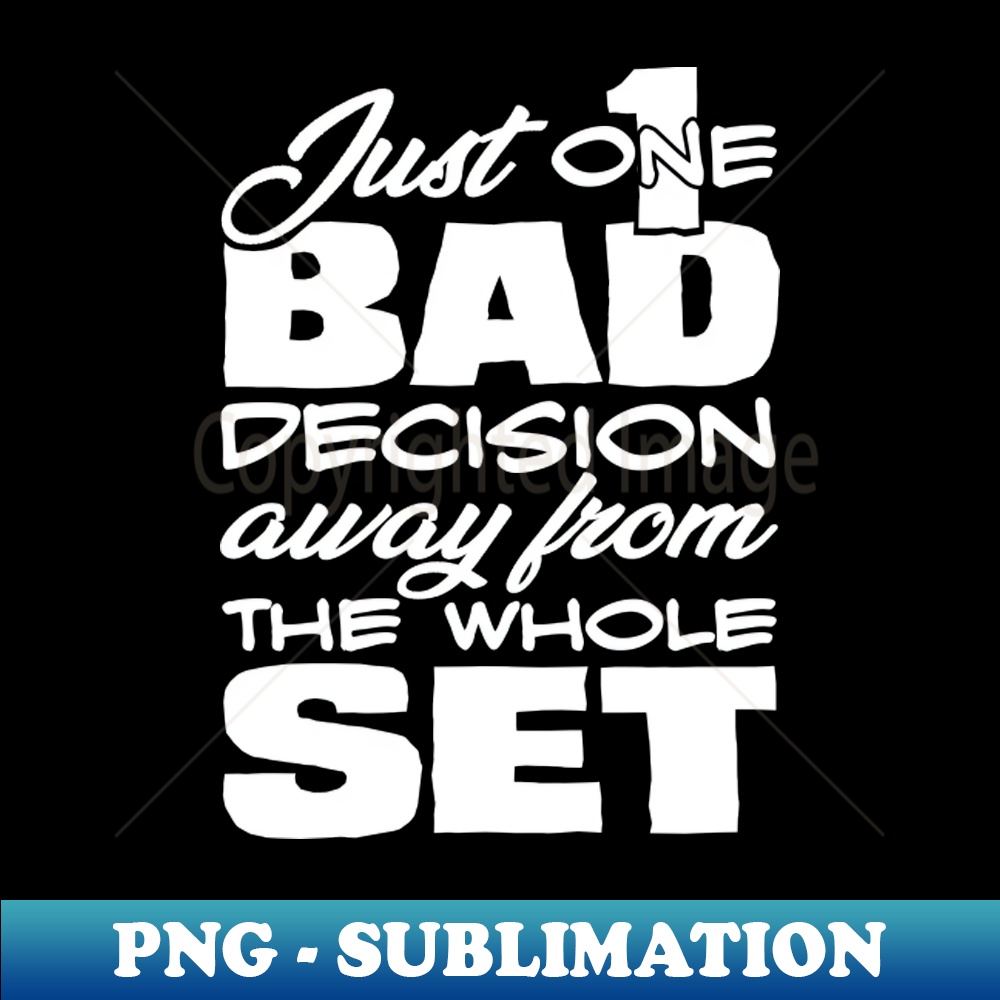 Just One Bad Decision Away From the Whole Set - High-Resolut | Inspire ...