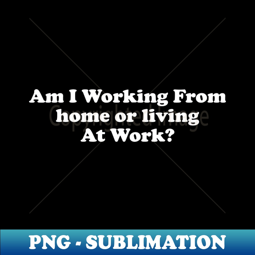Am I Working From Home Or Living At Work Funny Office Work - | Inspire ...