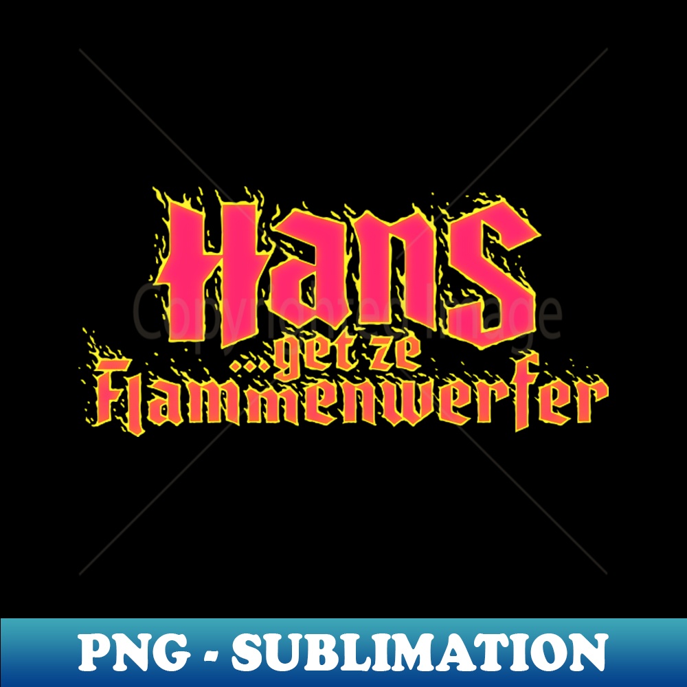 Hans get ze Flammenwerfer - Instant PNG Sublimation Download | Inspire ...