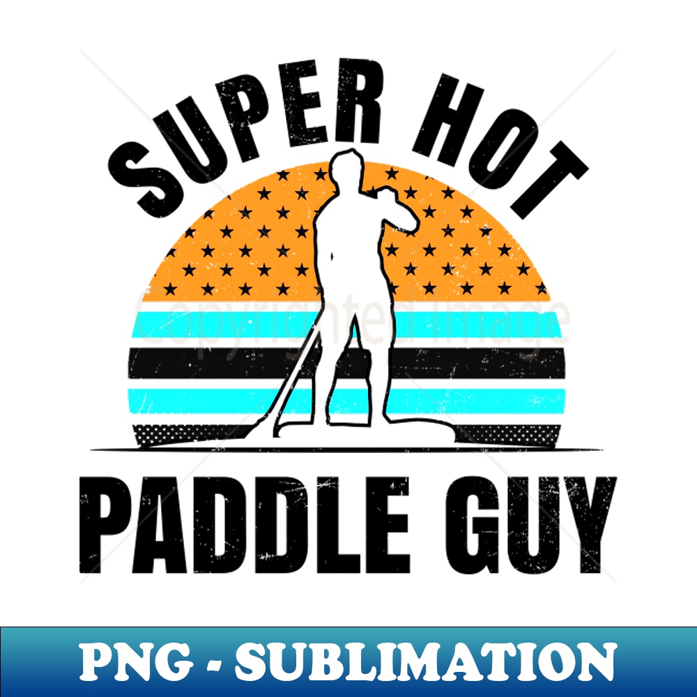Paddle Board Shirt Super Hot Paddle Guy Gift - High-Resolut | Inspire ...