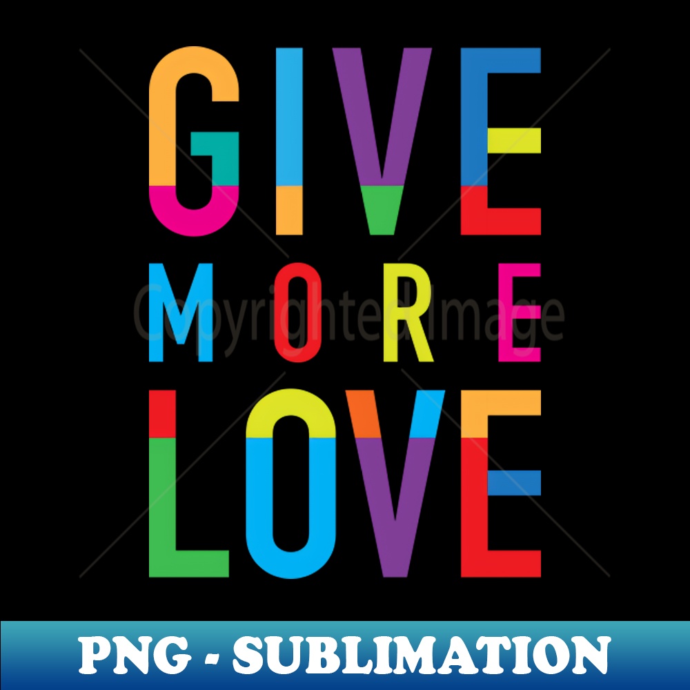 GIVE MORE LOVE version two - Professional Sublimation Digita - Inspire ...