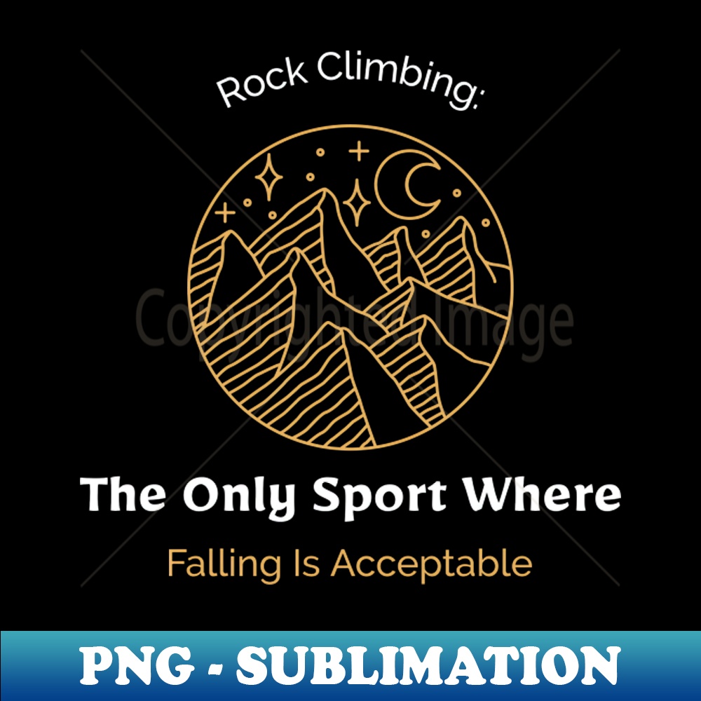 Rock Climbing The Only Sport Where Falling Is Acceptable T-S | Inspire ...