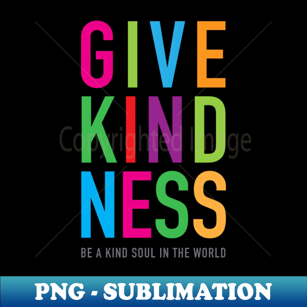 Give Kindness kind soul in the world - Decorative Sublimatio | Inspire ...